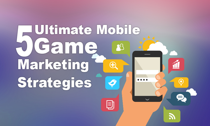 5 Ultimate Mobile Game Marketing Strategies 5 Ultimate Mobile Game Marketing Strategies